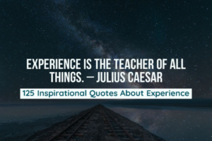 125 Inspirational Quotes About Experience In Life (Learning)